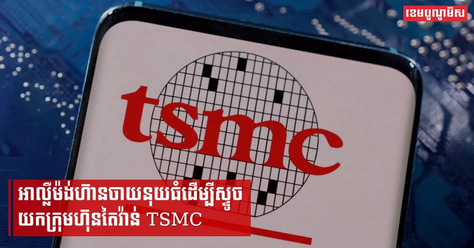 អាល្លឺម៉ង់បានបោះនុយដ៏ធំ ដើម្បីស្ទូចយករោងចក្រផលិតបន្ទះឈីបតៃវ៉ាន់ TSMC មកតាំងមូលដ្ឋាននៅប្រទេសខ្លួន ...