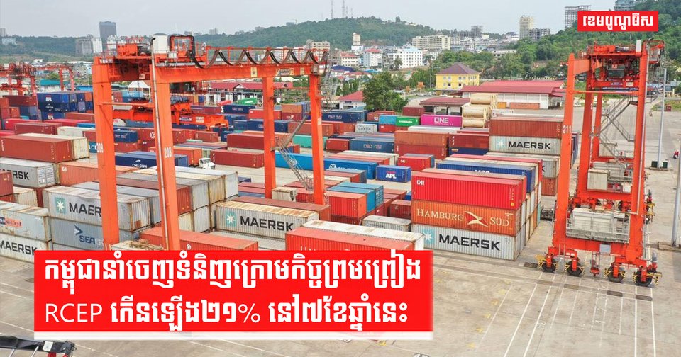 កម្ពុជានាំចេញទំនិញក្រោមកិច្ចព្រមព្រៀង RCEP សម្រេចបានជាង៤ពាន់លានដុល្លារ កើនឡើង២១% នៅ៧ខែឆ្នាំនេះ ...