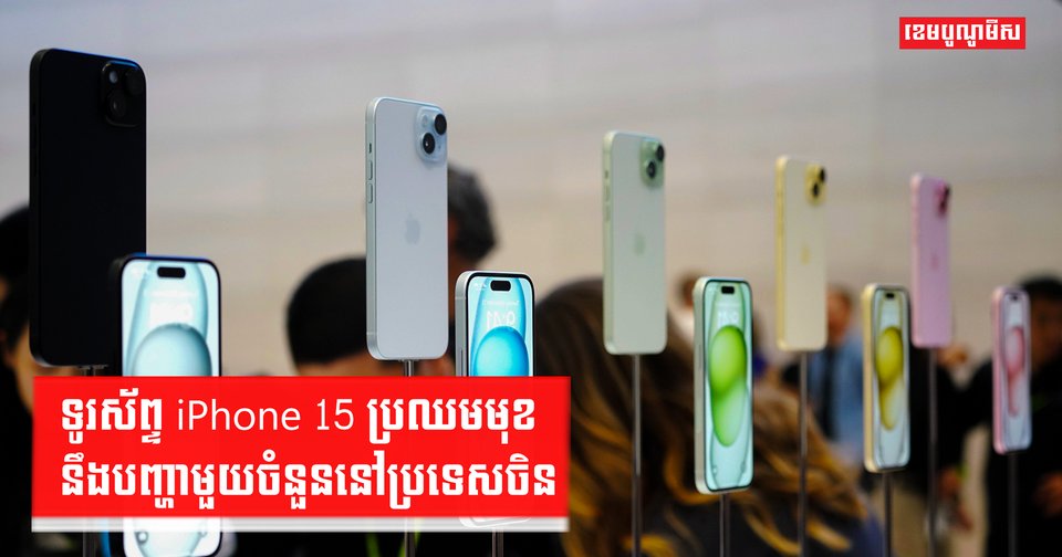 តើអ្វីជាកត្តាប្រឈមសម្រាប់ការលក់ iPhone 15 នៅលើទីផ្សារក្នុងប្រទេសចិន ...