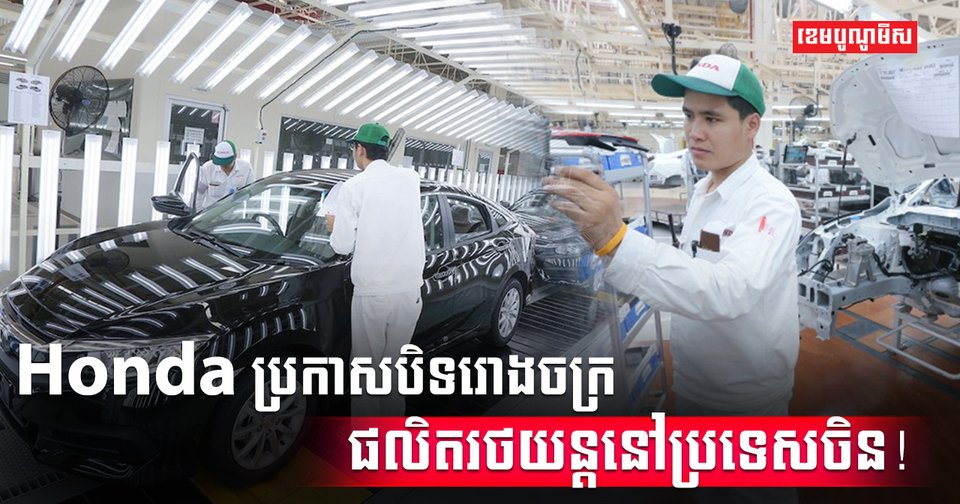 តើមានកត្តាអ្វីជំរុញឱ្យក្រុមហ៊ុនផលិតរថយន្តជប៉ុន Honda នឹងបិទរោងចក្រនៅចិន? — Cambonomist