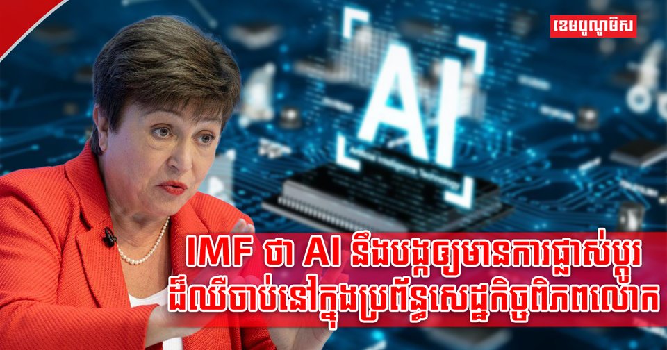 IMF ថា AI នឹងបង្កឱ្យមានការផ្លាស់ប្តូរដ៏ឈឺចាប់នៅក្នុងប្រព័ន្ធសេដ្ឋកិច្ចពិភពលោក — Cambonomist