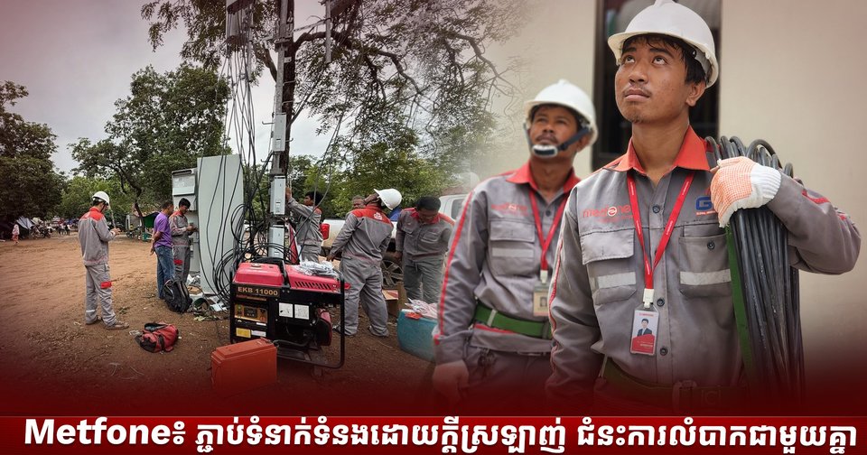 Metfone៖ ភ្ជាប់ទំនាក់ទំនងដោយក្តីស្រឡាញ់ ជំនះការលំបាកជាមួយគ្នា — Cambonomist