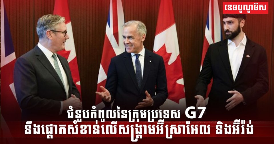 មេដឹកនាំ G7 ជួបប្រជុំគ្នានៅកាណាដា ស្របពេលការវាយប្រហារតាមដែនអាកាសរវាងអ៊ីស្រាអែល ...