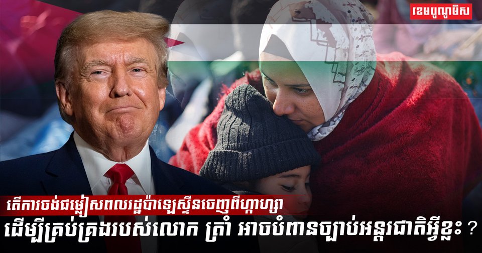 តើសំណើរបស់លោក ត្រាំ ចង់ជម្លៀសពលរដ្ឋប៉ាឡេស្ទីនចេញពីតំបន់ហ្គាហ្សា ...