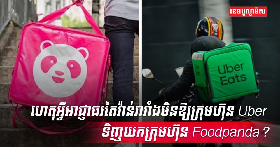 ហេតុអ្វីអាជ្ញាធរតៃវ៉ាន់ រារាំងមិនឱ្យក្រុមហ៊ុន Uber ទិញយកក្រុមហ៊ុន Foodpanda ...