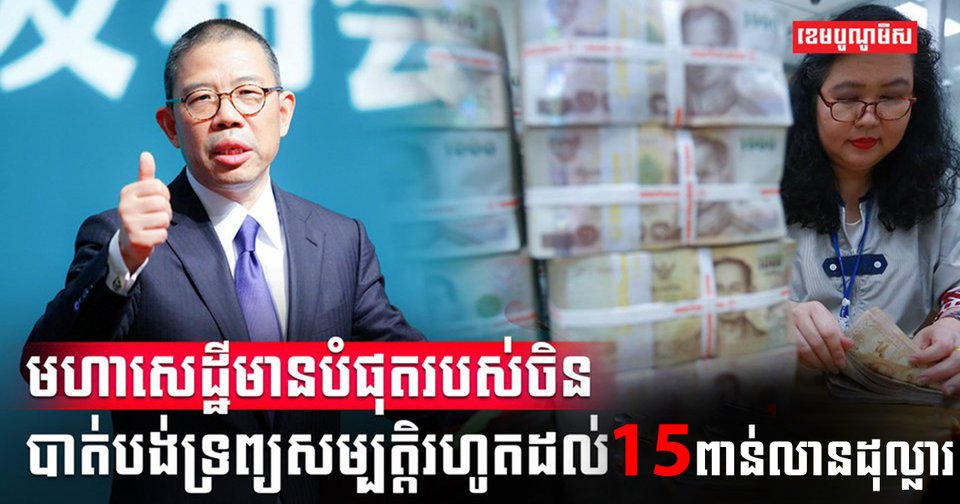 មហាសេដ្ឋីមានបំផុតរបស់ចិនធ្លាក់ចុះទ្រព្យសម្បត្តិរហូតដល់ជាង១៥ពាន់លានដុល្លារត្រឹមរយៈពេលតែប៉ុន្មានខែ ...