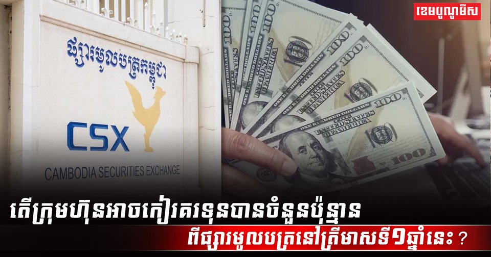 តើក្រុមហ៊ុនអាចកៀរគរទុនបានចំនួនប៉ុន្មានពីផ្សារមូលបត្រនៅត្រីមាសទី១ឆ្នាំនេះ? — Cambonomist